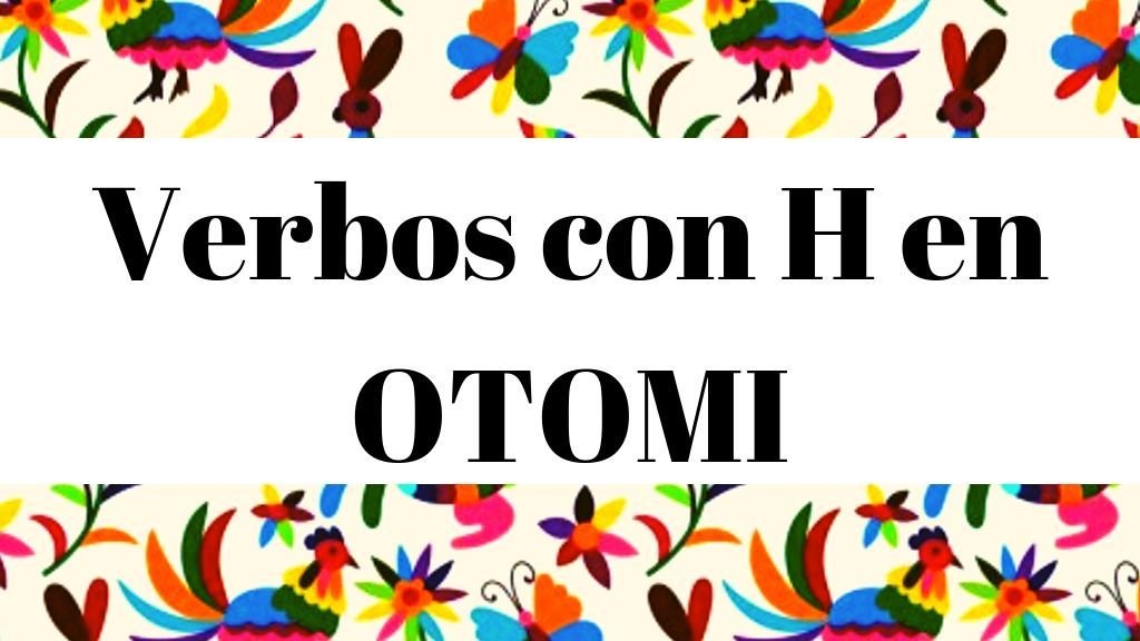 Verbos con H en la lengua Otomí - Diccionario HnaHnu