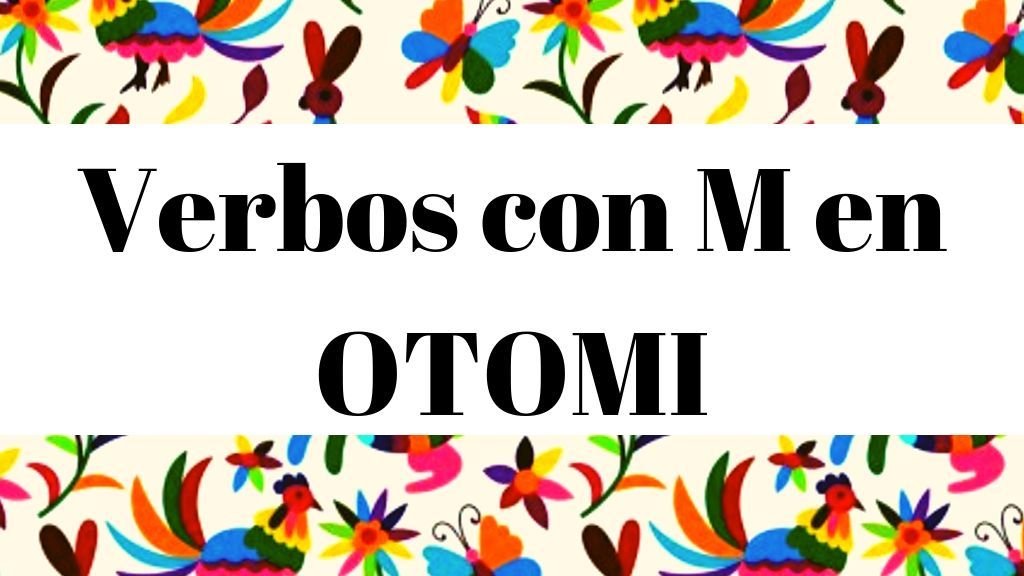 Verbos con la letra M en la lengua Otomí - Vocabulario HnaHnu