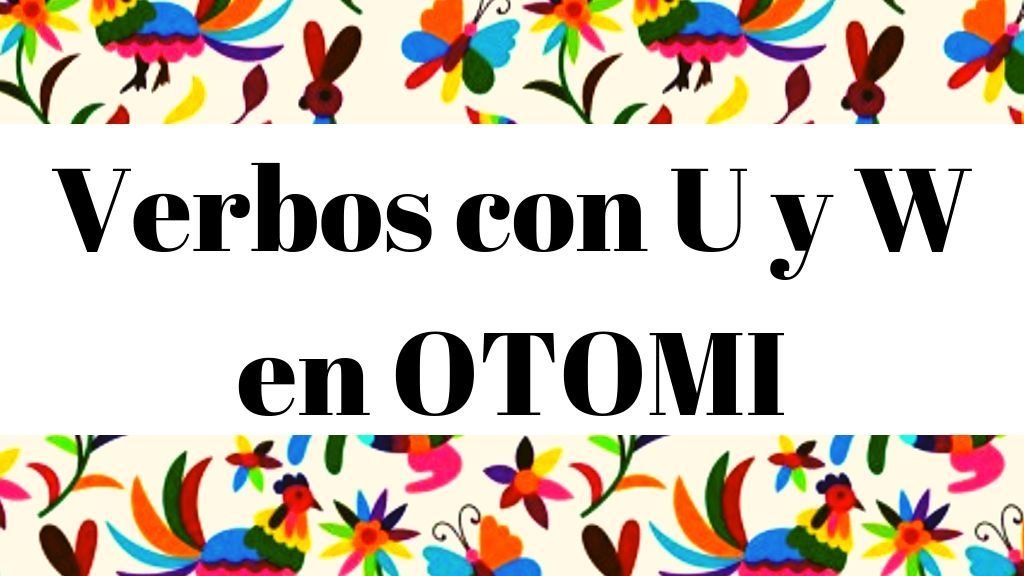 Verbos con U,W en Otomí - Diccionario para aprender esta lengua